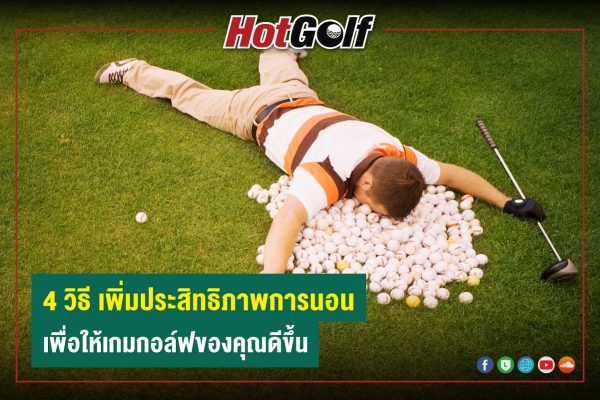 4 วิธี เพิ่มประสิทธิภาพการนอน เพื่อให้เกมกอล์ฟของคุณดีขึ้น - เว็บไซต์ HotGolfClub.com เว็บไซต์ ...