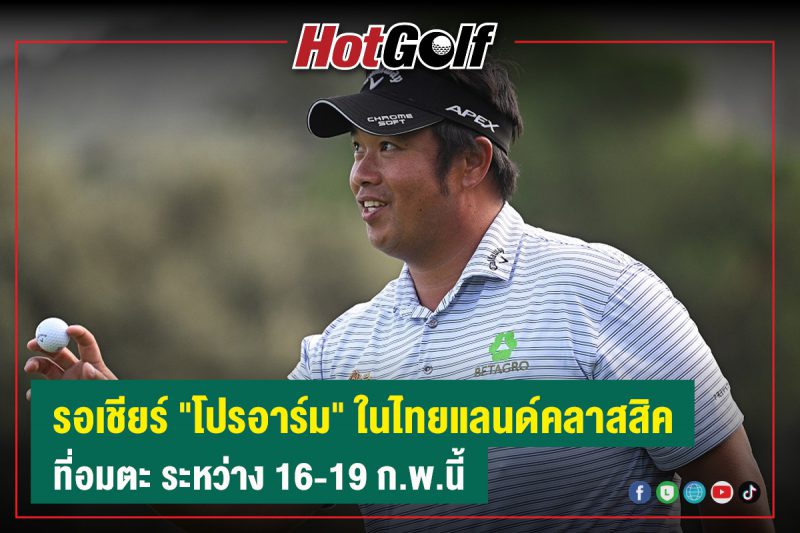 รอเชียร์ "โปรอาร์ม" ในไทยแลนด์คลาสสิค ที่อมตะ ระหว่าง 16-19 ก.พ.นี้ - เว็บไซต์ HotGolfClub.com ...